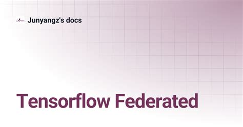 tensorflow federated junyangz s docs