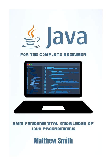 Java For The Complete Beginner Gain Fundamental Knowledge Of Java