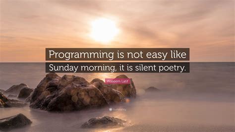 waseem latif quote “programming is not easy like sunday morning it is
