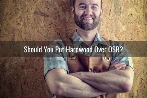 Can You Lay Hardwood Floor Over Osb Ready To Diy