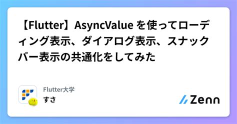【flutter】asyncvalue を使ってローディング表示、ダイアログ表示、スナックバー表示の共通化をしてみた