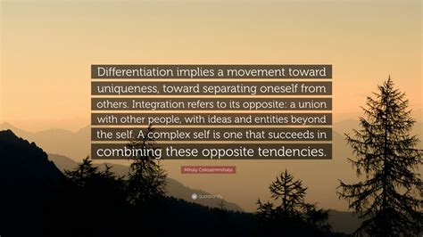 Mihaly Csikszentmihalyi Quote Differentiation Implies A Movement