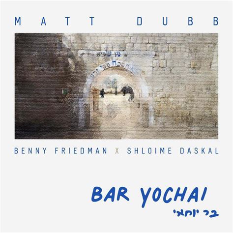 Matt Dubb Ft Benny Friedman And Shloime Daskal Bar Yochai Single