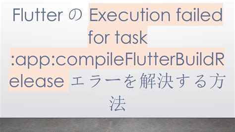 Flutterのexecution Failed For Task Appcompileflutterbuildreleaseエラーを解決