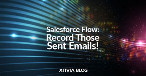 Salesforce Flow Record Those Sent Emails Xtivia
