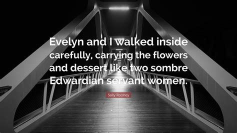 Sally Rooney Quote Evelyn And I Walked Inside Carefully Carrying The