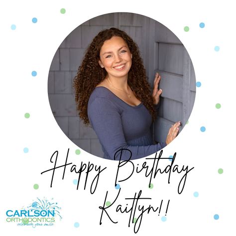 Happy Birthday To Kaitlyn One Of Carlson Orthodontics