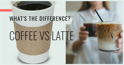 Understanding The Difference Between Coffee And Latte
