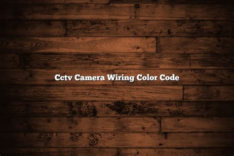 Cctv Camera Wiring Color Code December 2025