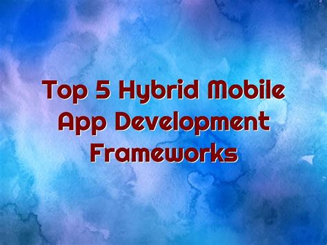 Top Hybrid Mobile App Development Frameworks