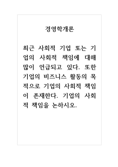 경영학개론 최근 사회적 기업 또는 기업의 사회적 책임에 대해 많이 언급되고 있다 또한 기업의 비즈니스 활동의 목적으로 기업의 사회적 책임이 존재한다 기업의 사회적 책임을