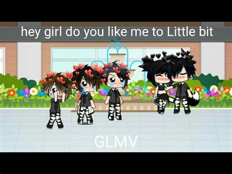 Hey Girl Do You Like Me A Little Bit Glmv Youtube