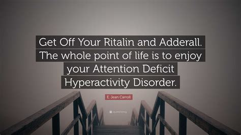 E Jean Carroll Quote Get Off Your Ritalin And Adderall The Whole