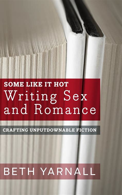 Some Like It Hot Writing Sex And Romance Crafting Unputdownable