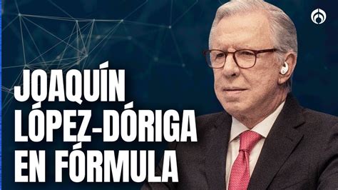 En Vivo Joaquín López Dóriga En Radio Fórmula Youtube