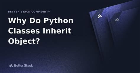 Why Do Python Classes Inherit Object Better Stack Community