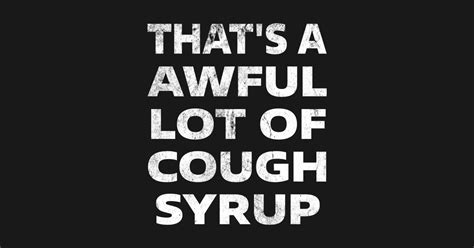 Thats A Awful Lot Of Cough Syrup Awful Lot Of Cough Syrup T Shirt