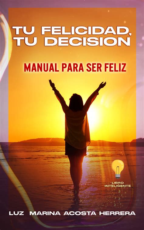 Tu Felicidad Tu Decision Manual Para Ser Feliz By Luz Marina Acosta