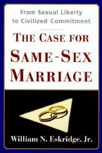 Case For Same Sex Marriage From Sexual Liberty To Civilized Commitment
