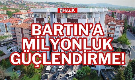 Bartina Mİlyonluk GÜÇlendİrme Bartin Halk Gazetesİ Bartin Haber Bartin Haber Sİtesİ