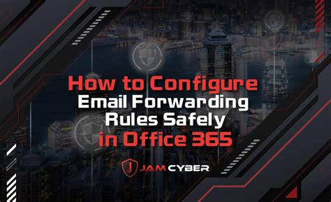 How To Configure Email Forwarding Rules Safely In Office