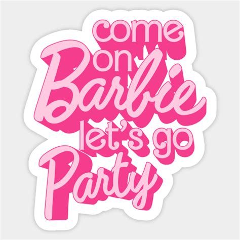 Come On Barbie Lets Go Party Ver 3 Sticker Barbie Slogan Come On