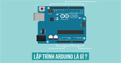 lập trình arduino là gì nền tảng lập trình đơn giản nhất hiện nay