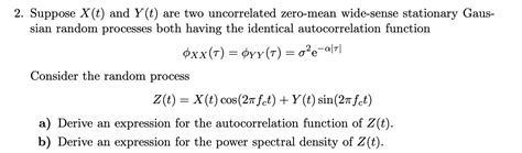 Solved Suppose X T And Y T Are Two Uncorrelated Zero Mean Chegg