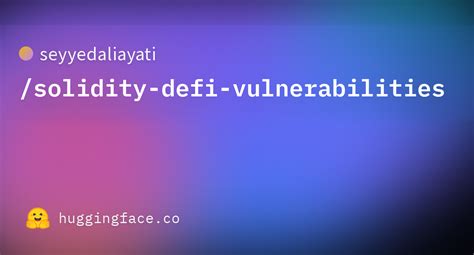 Seyyedaliayatisolidity Defi Vulnerabilities · Datasets At Hugging Face