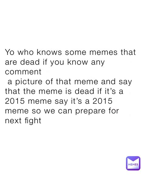 Yo Who Knows Some Memes That Are Dead If You Know Any Comment A Picture