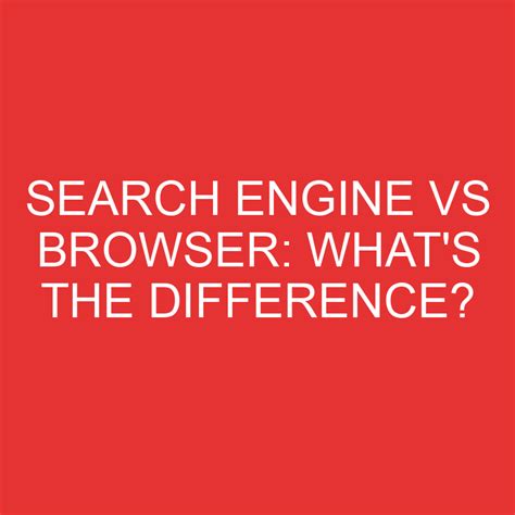 Search Engine Vs Browser Whats The Difference Differencess
