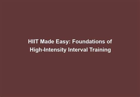 Hiit Made Easy Foundations Of High Intensity Interval Training