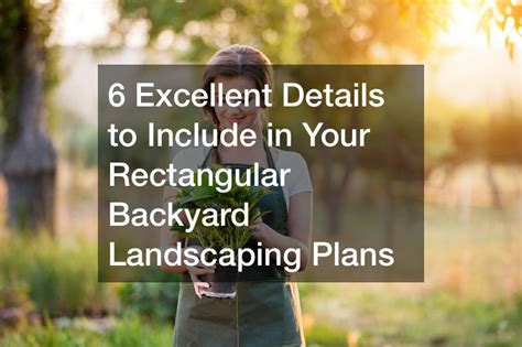 6 Excellent Details To Include In Your Rectangular Backyard Landscaping