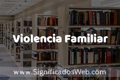 Concepto De Violencia Familiar ️ Significado Y Definición