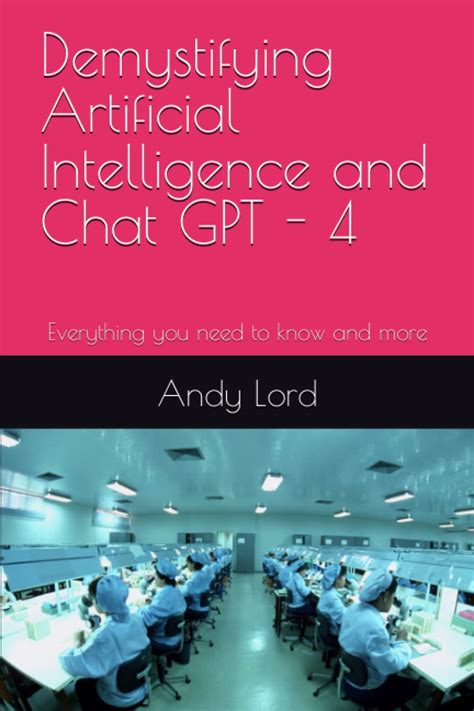 Demystifying Artificial Intelligence And Chat Gpt 4 Everything You