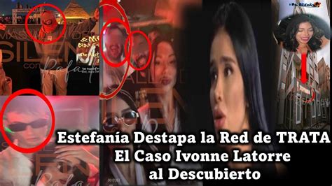 Estefanía Destapa La Red De Trata El Caso Ivonne Latorre Youtube