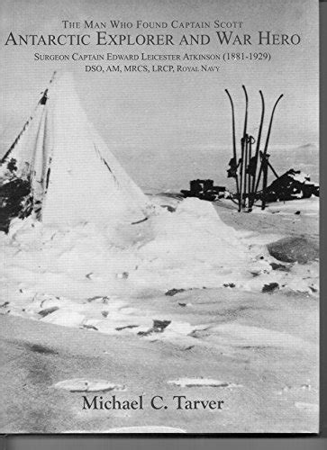 The Man Who Found Captain Scott Explorer And War Hero Surgeon Captain Edward Leicester