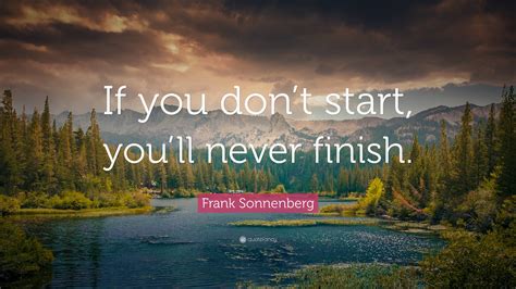 Frank Sonnenberg Quote If You Dont Start Youll Never Finish”