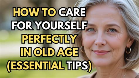 How To Care For Yourself Perfectly In Old Age 7 Essential Daily