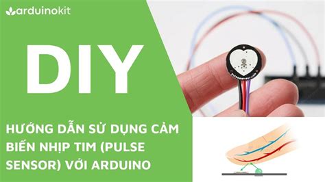 Hướng Dẫn Sử Dụng Cảm Biến Nhịp Tim Pulse Sensor Với Arduino Arduino Kit