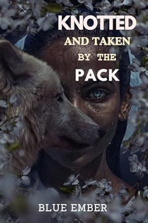 Knotted And Taken By The Pack Wolf Shifter Knotted Omega Alpha Beta Reverse Harem Werewolf