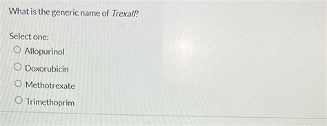 Solved What Is The Generic Name Of Trexallselect