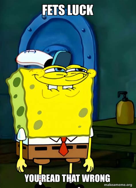 Fets Luck You Read That Wrong Spongebob Grin Meme Generator