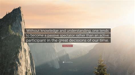 Diane Ravitch Quote “without Knowledge And Understanding One Tends To
