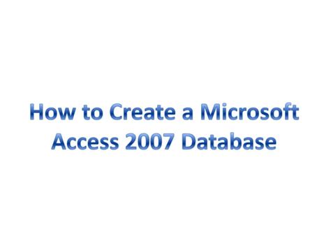 how to create a microsoft access 2007 database pptx databases