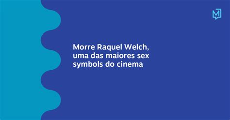 Morre Raquel Welch Uma Das Maiores Sex Symbols Do Cinema Meio