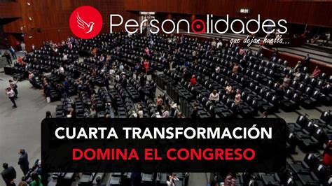 Cuarta Transformación Domina El Congreso Revista Personalidades
