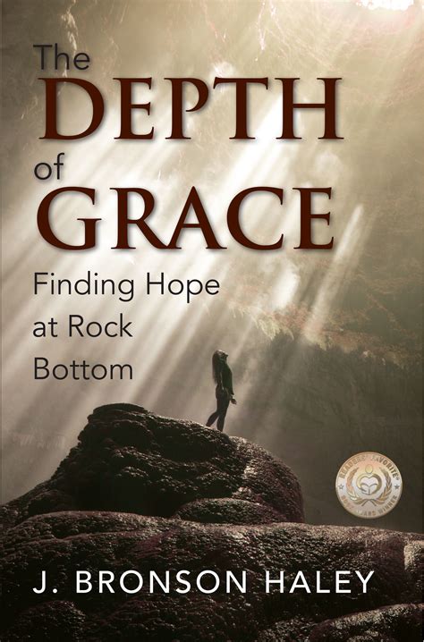 The Depth Of Grace Finding Hope At Rock Bottom By J Bronson Haley Goodreads