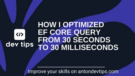 How I Optimized Ef Core Query From 30 Seconds To 30 Milliseconds