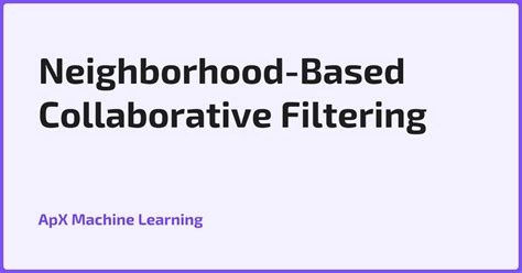 Neighborhood Based Collaborative Filtering